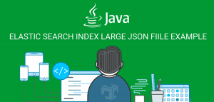 Elastic Search Index Large Json File Example – Java Developer Zone
